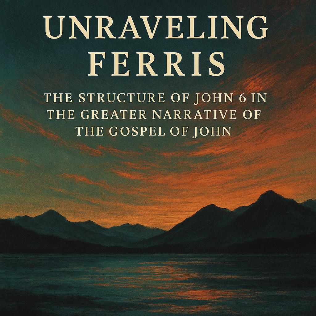 Unraveling Ferris: The Structure of John 6 in the Greater Narrative of ...